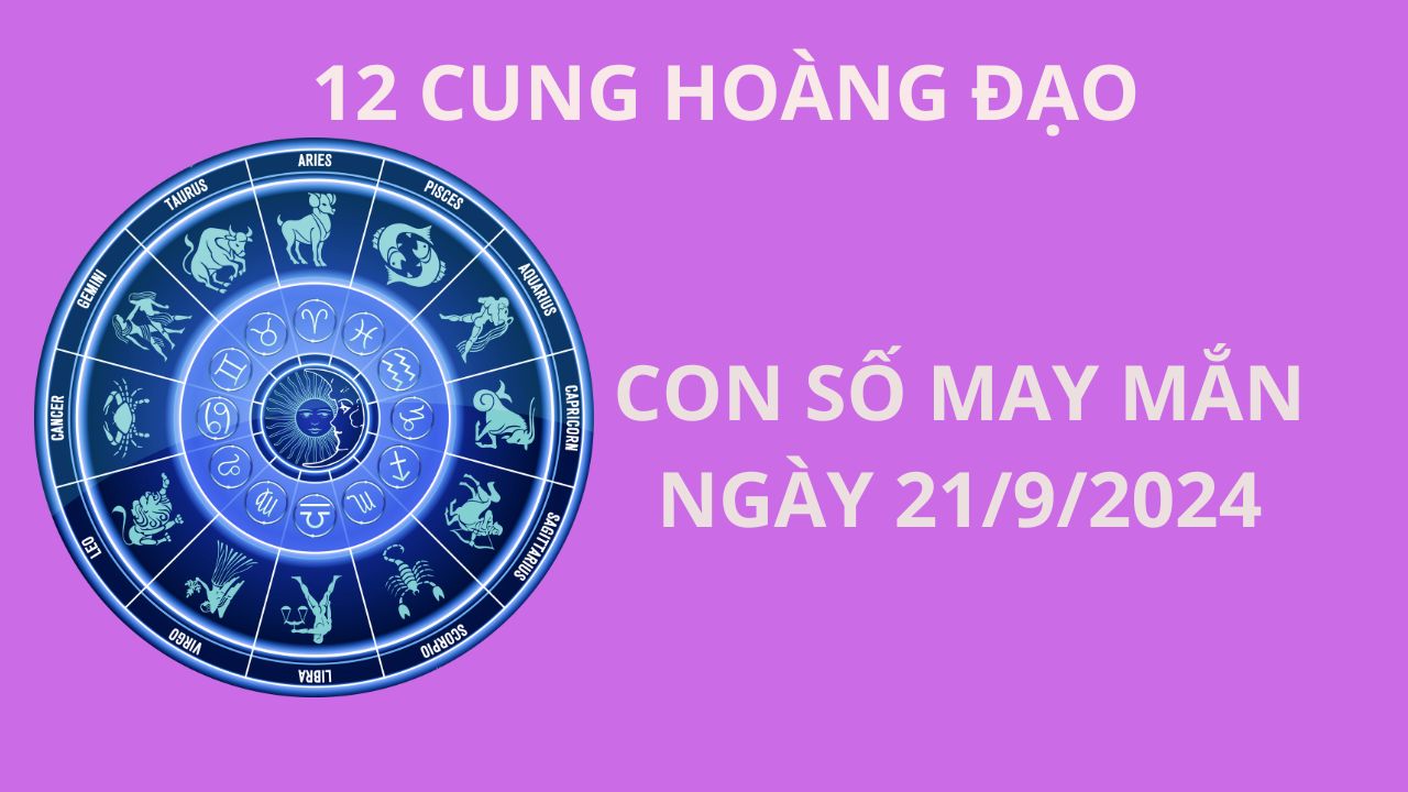 Tử vi ngày 21/9 những con số may mắn, số đẹp thu thút tài lộc giàu có ...