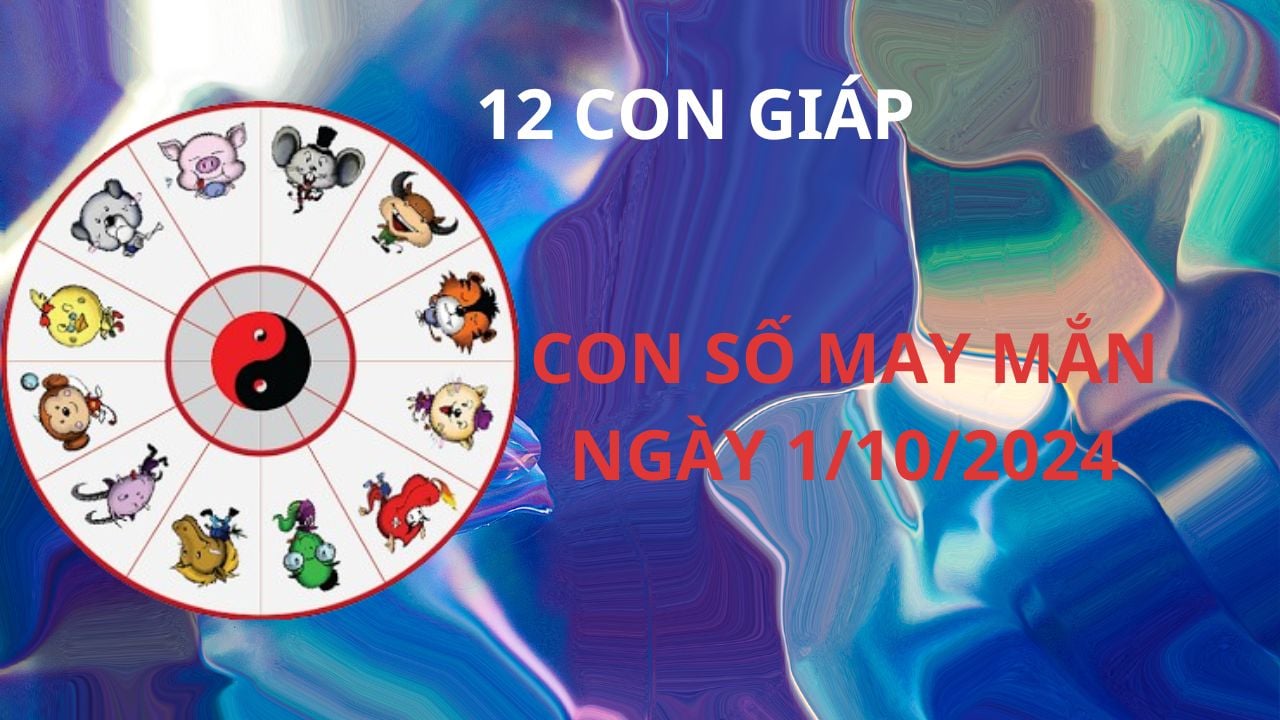 Tử vi ngày 1/10, chọn con số may mắn giúp 12 con giáp chiêu tài hút lộc